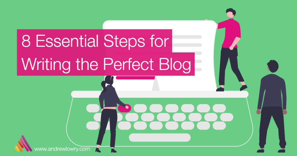 8 Essential Steps For Writing The Perfect Blog